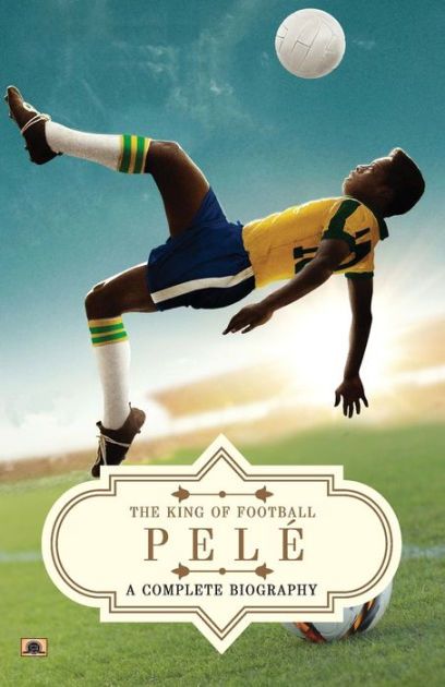 Pel�: A Complete Biography (The King of Football) by Pushkar Kumar ... Pel�: A Complete Biography (The King of Football) by Pushkar Kumar ...
