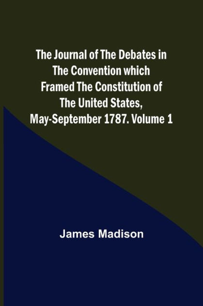 The Journal of the Debates in the Convention which Framed the ...