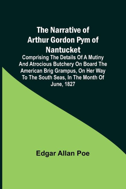 The Narrative of Arthur Gordon Pym of Nantucket ; Comprising the ...