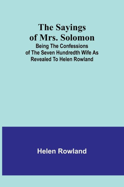 The Sayings of Mrs. Solomon; being the confessions of the seven hundredth wife as revealed to ...