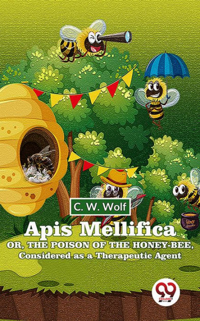Apis Mellifica Or , The Poison Of The Honey-Bee , Considered As A Therapeutic Agent by C. W ...