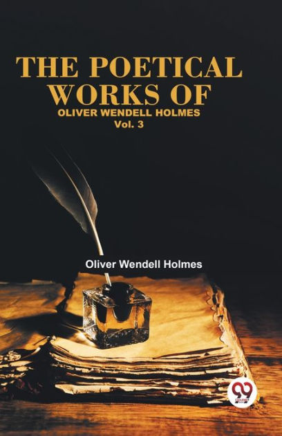 The Poetical Works Of Oliver Wendell Holmes Vol. 3 by Oliver Wendell Holmes, Paperback | Barnes ...