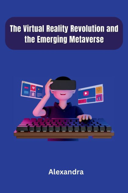 The Virtual Reality Revolution and the Emerging Metaverse by Alexandra, Paperback | Barnes & Noble®