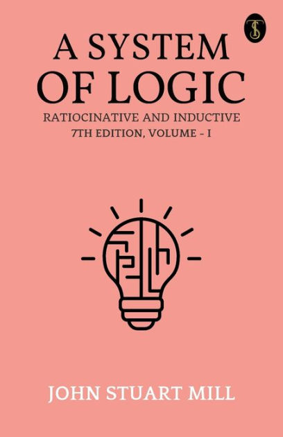 A System Of Logic Ratiocinative And Inductive 7Th Edition, Volume - I by John Stuart Mill ...