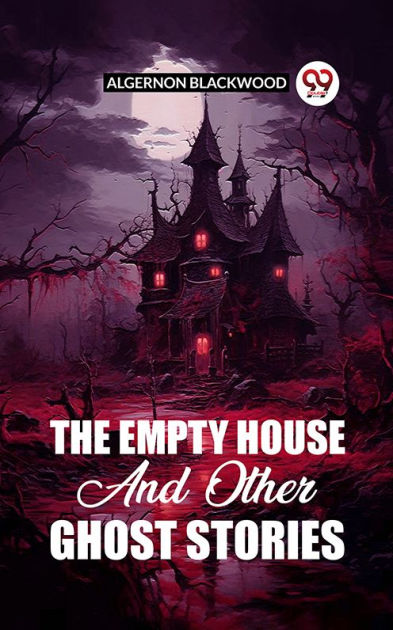 The Empty House And Other Ghost Stories by Algernon Blackwood ...