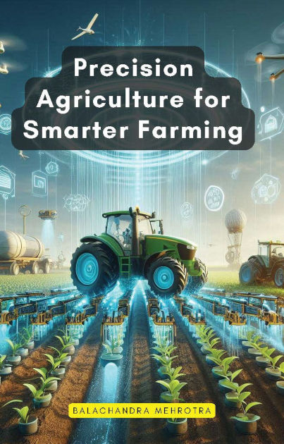 Precision Agriculture for Smarter Farming by Balachandra Mehrotra | eBook | Barnes & Noble®