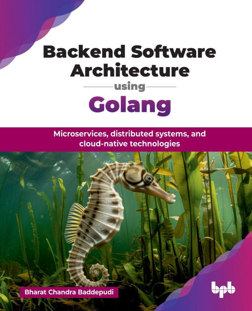 Backend Software Architecture using Golang: Microservices, distributed systems, and cloud-native ...