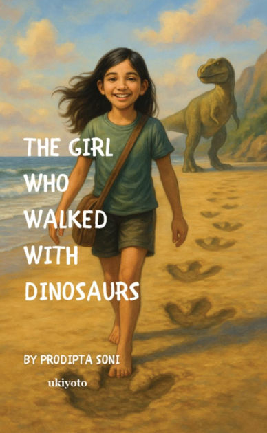 The Girl Who Walked With Dinosaurs Inspired by a true story by Prodipta Soni | eBook | Barnes ...