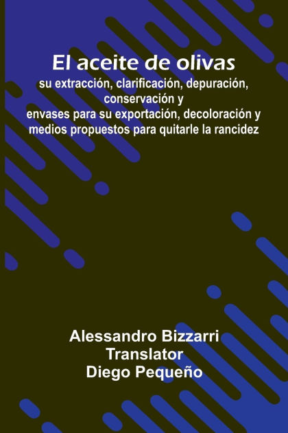 El Aceite De Olivas: Su Extracci n, Clarificaci n, Depuraci n, Conservaci n Y Envases Para Su ...
