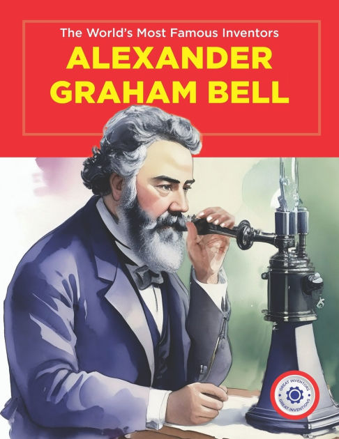 Alexander Graham Bell: The World's Most Famous Inventors by Portrait ...