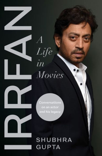 IRRFAN: A Life in Movies by Shubhra Gupta | eBook | Barnes & Noble®