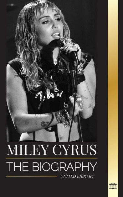 Miley Cyrus: The biography of the American Pop Chameleon, her fame and ...