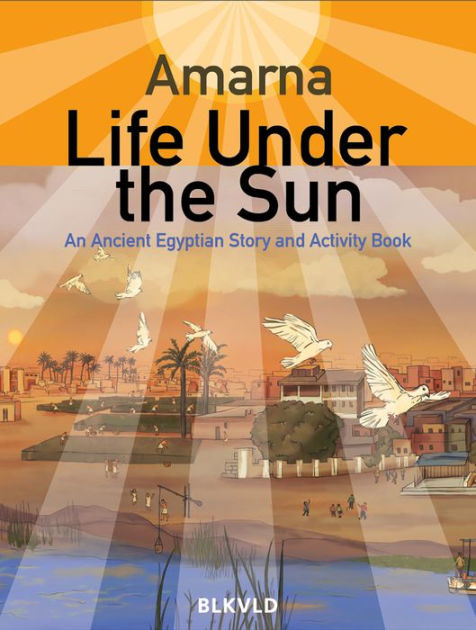 Amarna: Life Under the Sun: An Egyptian Story and Activity Book by Blikvelduitgevers Publishers ...