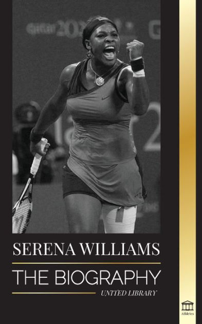 Serena Williams: The Biography of Tennis' Greatest Female Legends ...