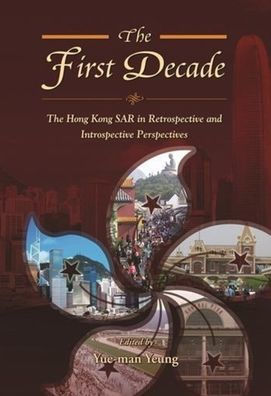 The First Decade: The Hong Kong SAR in Retrospective and Introspective Perspectives by Yue-Man ...