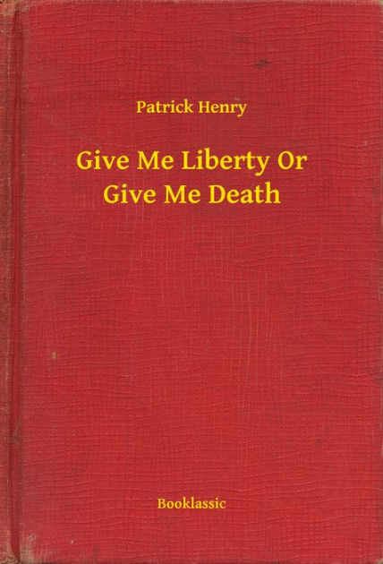 Give Me Liberty Or Give Me Death by Patrick Henry | eBook | Barnes & Noble®