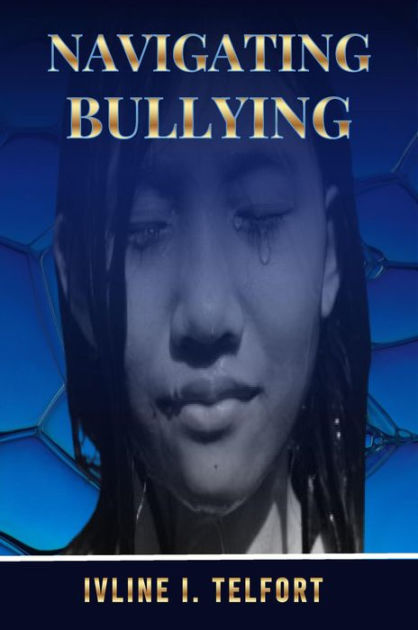 Navigating Bullying: Empowering Parents and Protecting Children from Harm by Ivline I. Telfort ...