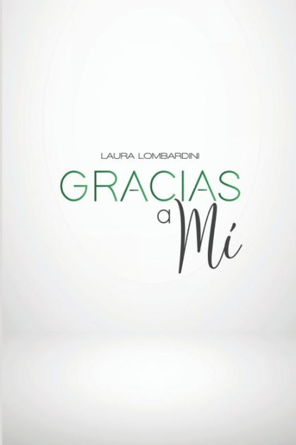 Gracias a Mi: El Poder de Cambiar tu Vida y Escoger tu Verdadera Pasion by Laura Lombardini ...
