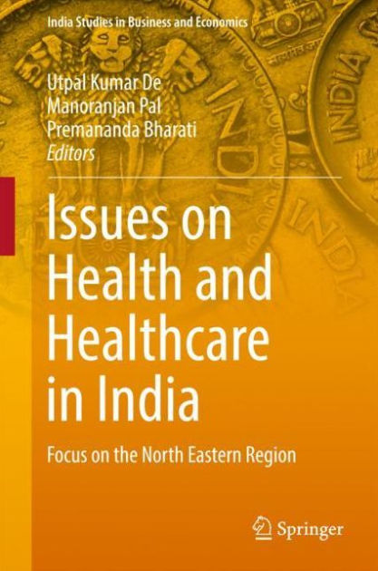 Issues on Health and Healthcare in India: Focus on the North Eastern Region by Utpal Kumar De ...