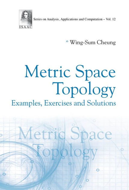 METRIC SPACE TOPOLOGY: EXAMPLES, EXERCISES AND SOLUTIONS: Examples, Exercises and Solutions by ...