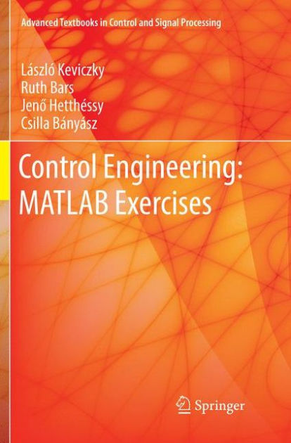 Control Engineering: MATLAB Exercises by Lïszlï Keviczky, Ruth Bars, Jeno Hetthïssy, Csilla ...