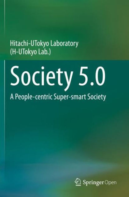 Society 5.0: A People-centric Super-smart Society by Hitachi-UTokyo Laboratory(H-UTokyo Lab ...
