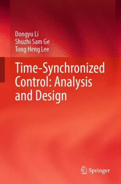 Time-Synchronized Control: Analysis and Design by Dongyu Li, Shuzhi Sam Ge, Tong Heng Lee ...