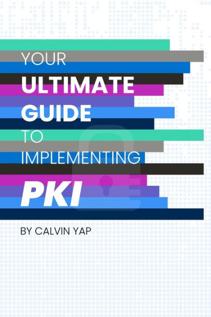 Your Ultimate Guide to Implementing PKI by Crystal Loh, Calvin Yap, Paperback | Barnes & Noble®