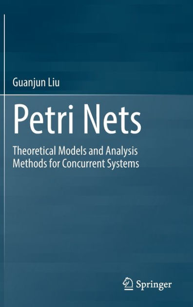 Petri Nets: Theoretical Models and Analysis Methods for Concurrent Systems by Guanjun Liu ...