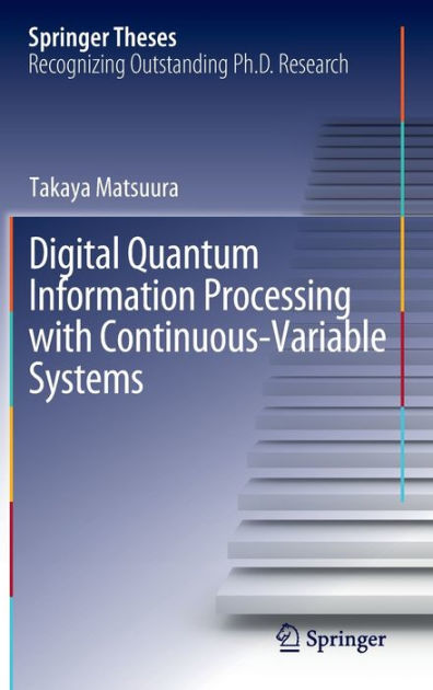 Digital Quantum Information Processing with Continuous-Variable Systems by Takaya Matsuura ...