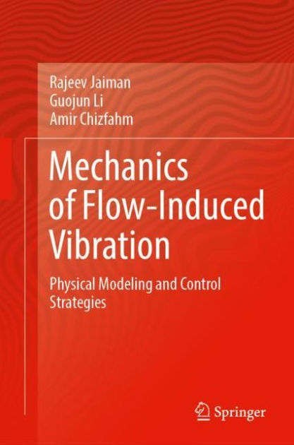 Mechanics of Flow-Induced Vibration: Physical Modeling and Control Strategies by Rajeev Jaiman ...