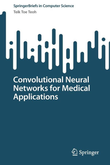Convolutional Neural Networks for Medical Applications by Teik Toe Teoh, Paperback | Barnes & Noble®