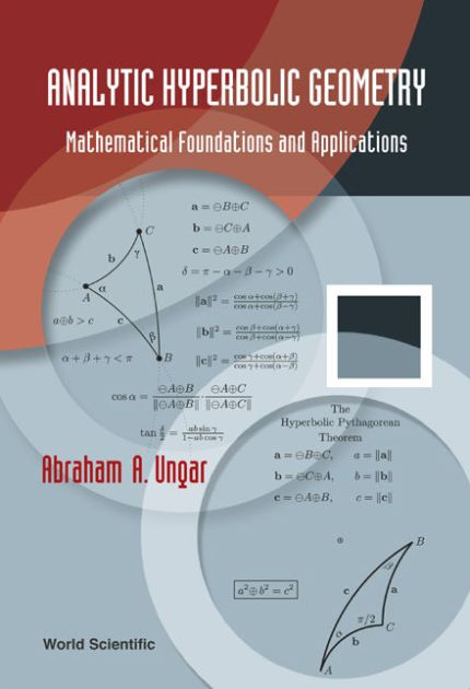 Analytic Hyperbolic Geometry: Mathematical Foundations And Applications by Abraham Albert Ungar ...
