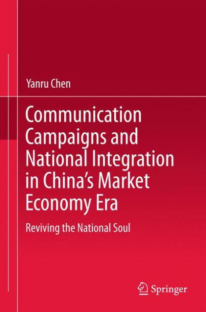 Communication Campaigns and National Integration in China's Market Economy Era: Reviving the ...