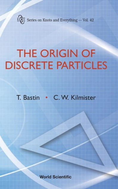 The Origin Of Discrete Particles By Ted Bastin Clive W Kilmister