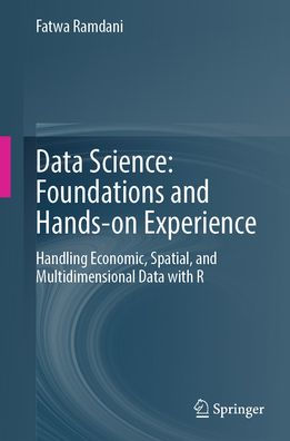 Data Science: Foundations and Hands-on Experience: Handling Economic, Spatial, and ...
