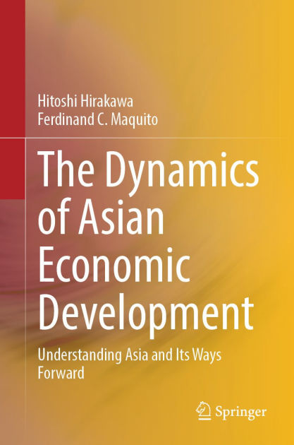 The Dynamics of Asian Economic Development: Understanding Asia and Its Ways Forward by Hitoshi ...