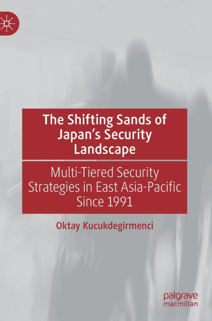 The Shifting Sands of Japan's Security Landscape: Multi-Tiered Security Strategies in East Asia ...