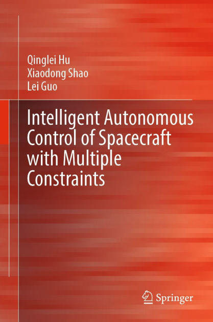 Intelligent Autonomous Control of Spacecraft with Multiple Constraints by Qinglei Hu, Xiaodong ...
