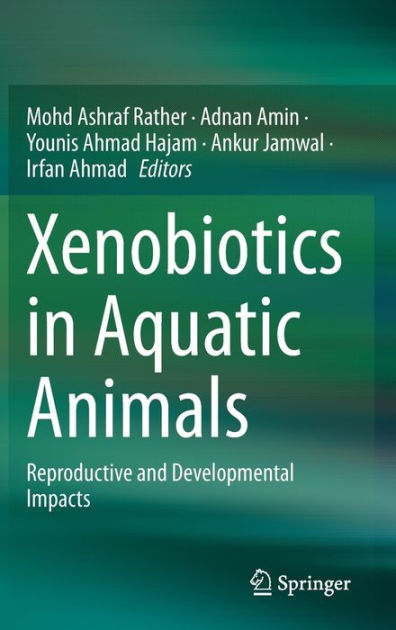Xenobiotics in Aquatic Animals: Reproductive and Developmental Impacts by Mohd Ashraf Rather ...