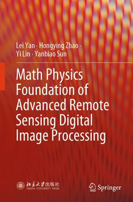 Math Physics Foundation of Advanced Remote Sensing Digital Image Processing by Lei Yan, Hongying ...