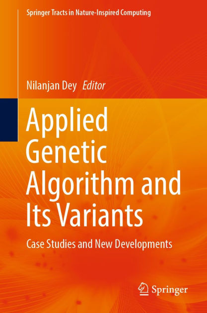 Applied Genetic Algorithm and Its Variants: Case Studies and New Developments by Nilanjan Dey ...