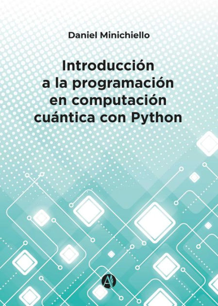 Introducción a la programación en computación cuántica con Python by Daniel Minichiello | eBook ...