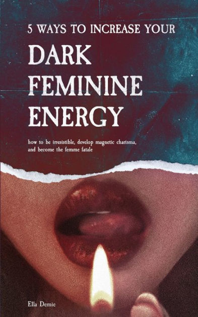5 Ways to Increase Your Dark Feminine Energy: How To Be Irresistible, Develop Magnetic Charisma ...