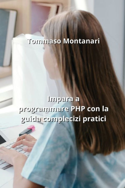 Impara a programmare PHP con la guida complecizi pratici by Tommaso ... Impara a programmare PHP con la guida complecizi pratici by Tommaso ...