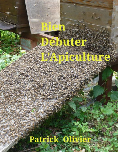 Bien débuter l'apiculture by Patrick Olivier | eBook | Barnes & Noble®