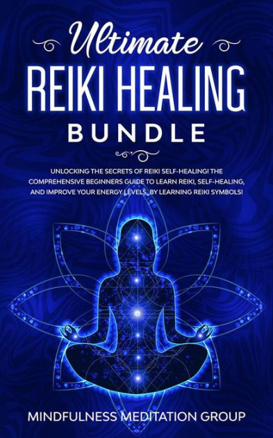 Ultimate Reiki Healing: Unlocking the Secrets of Reiki SelfHealing! The Comprehensive Beginners ...