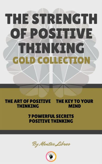 The Art Of Positive Thinking 7 Powerful Secrets Positive Thinking The Key To Your Mind 3