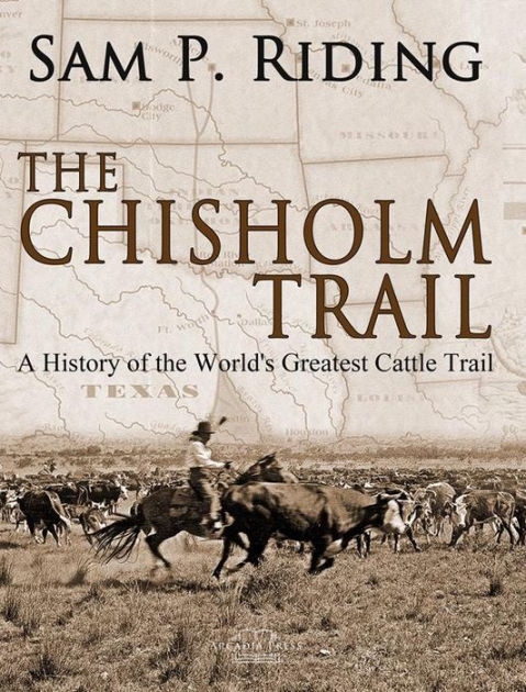 The Chisholm Trail: A History of the World's Greatest Cattle Trail by ...