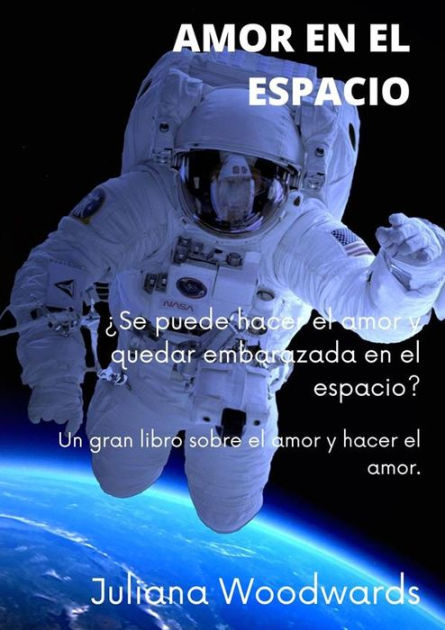 Amor en el espacio: ¿Se puede hacer el amor y quedar embarazada en el espacio? Un gran libro ...